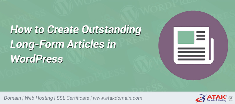 How to Create Outstanding Long-Form Articles in WordPress - Atak Domain
