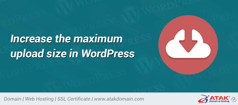 Increase maximum upload size in WordPress - Atak Domain